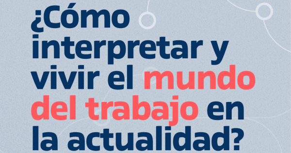 ¿Cómo interpretar y vivir el mundo del trabajo en la actualidad ...